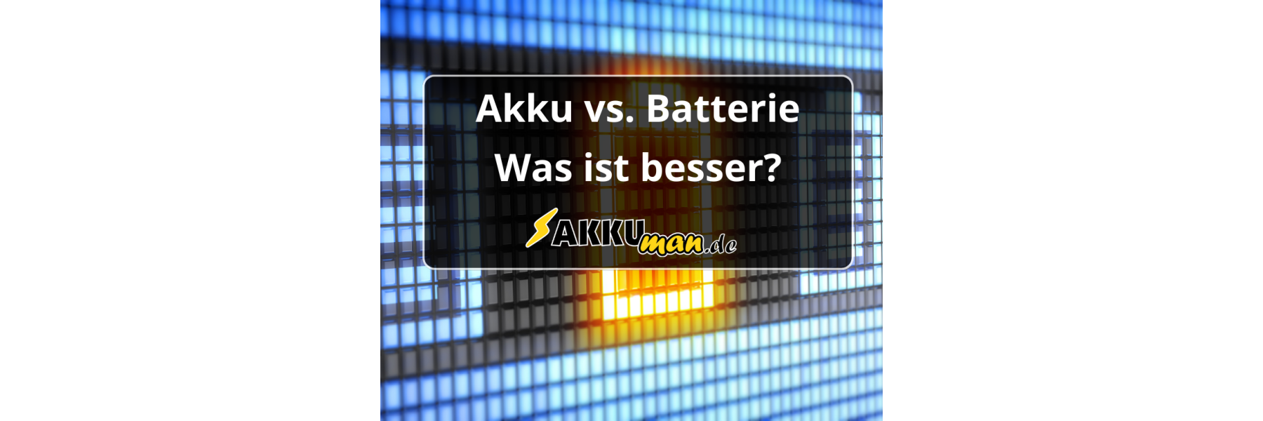 Akku vs. Batterie – was ist besser?